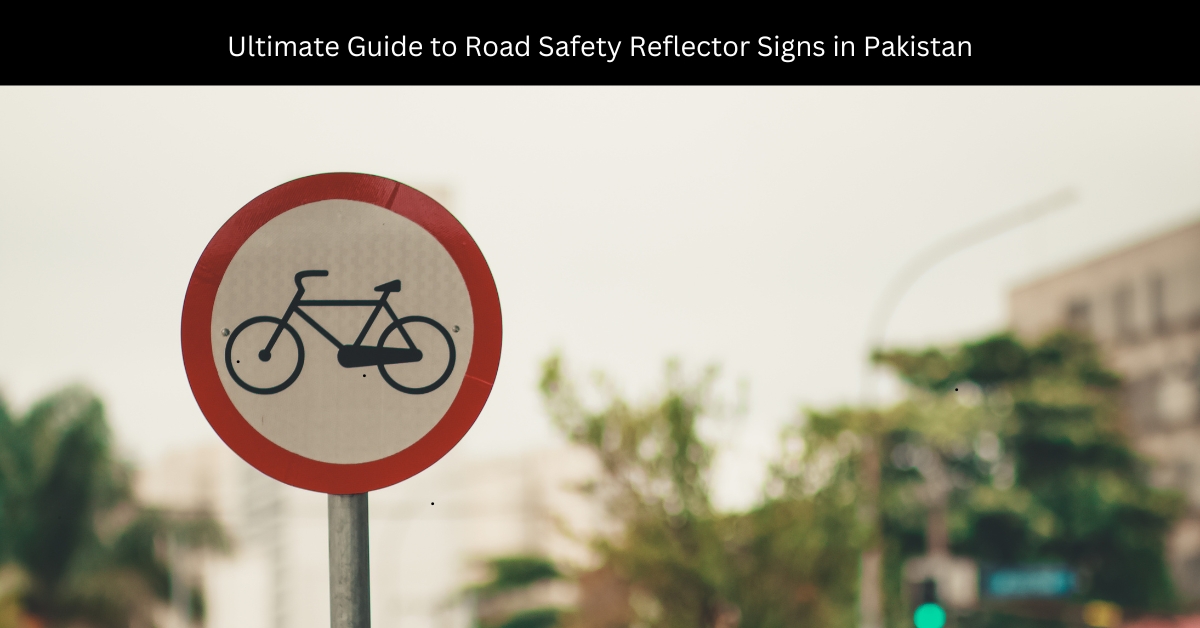 Ultimate Guide to Road Safety Reflector Signs in Pakistan - Sign Craft